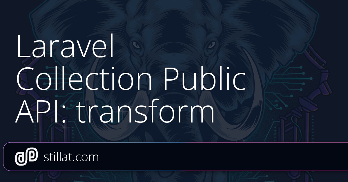 Laravel Collection Public API: transform » Stillat