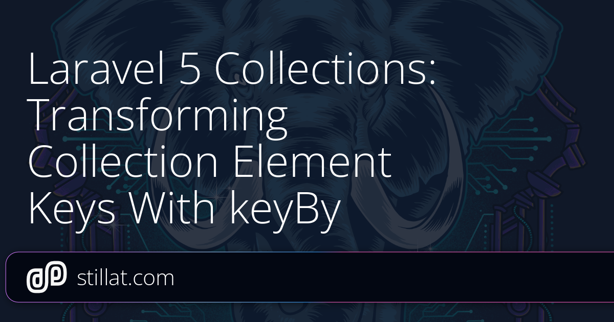 Laravel 5 Collections: Transforming Collection Element Keys With keyBy » Stillat
