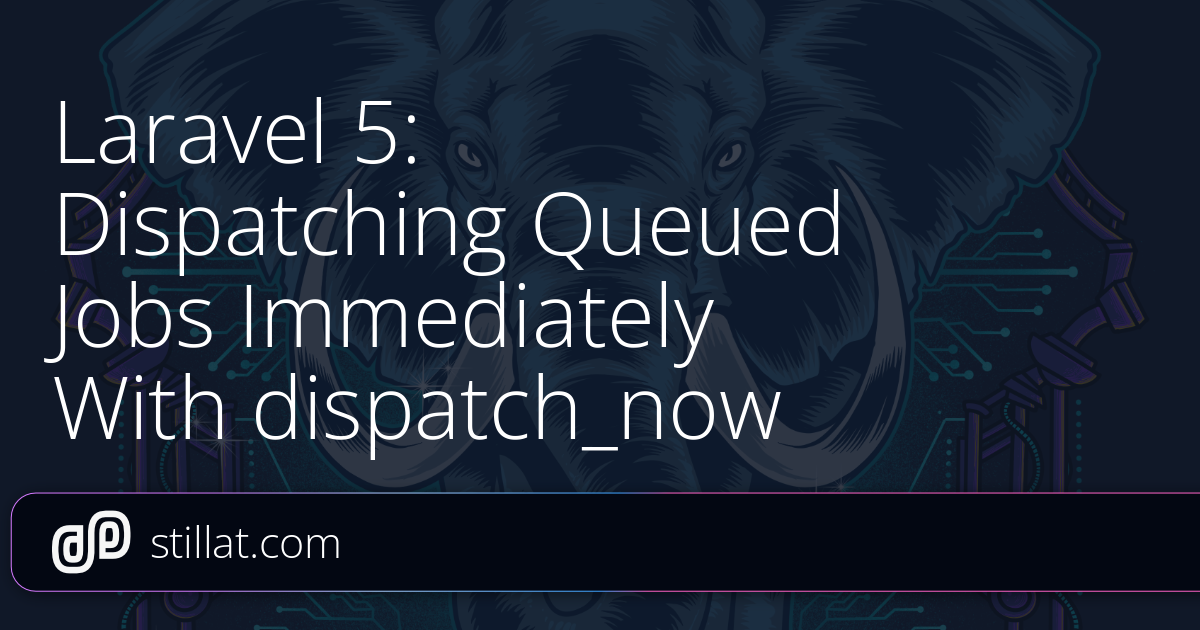 Laravel 5: Dispatching Queued Jobs Immediately With dispatch_now » Stillat