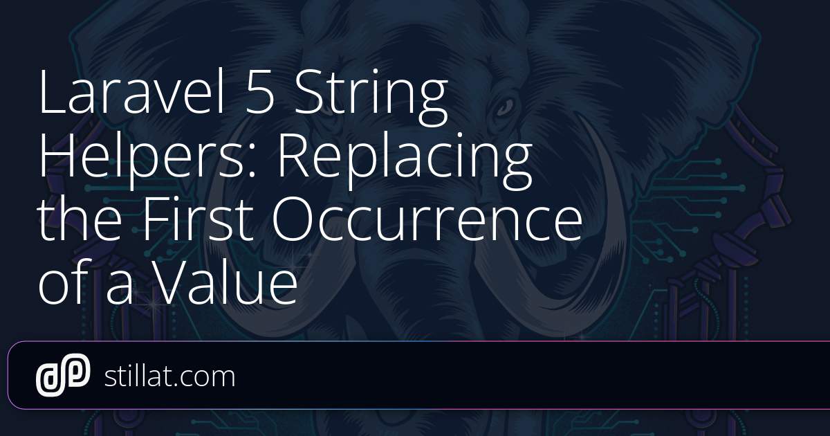 Laravel 5 String Helpers: Replacing the First Occurrence of a Value » Stillat