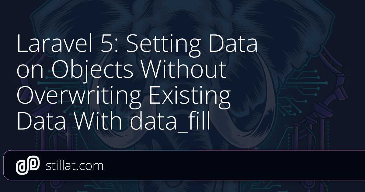Laravel 5 Setting Data On Objects Without Overwriting Existing Data With Datafill Stillat 