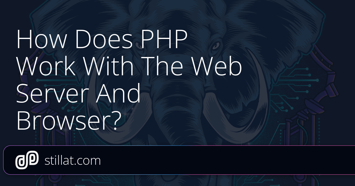 How Does PHP Work With The Web Server And Browser? » Stillat