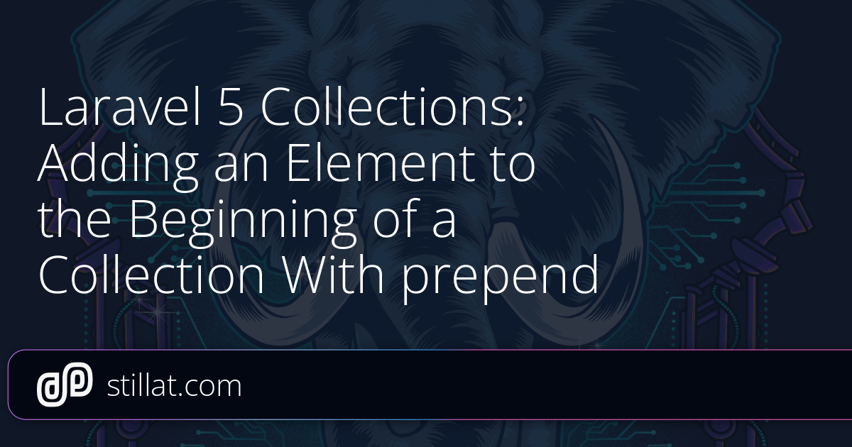 Laravel 5 Collections: Adding an Element to the Beginning of a Collection With prepend » Stillat