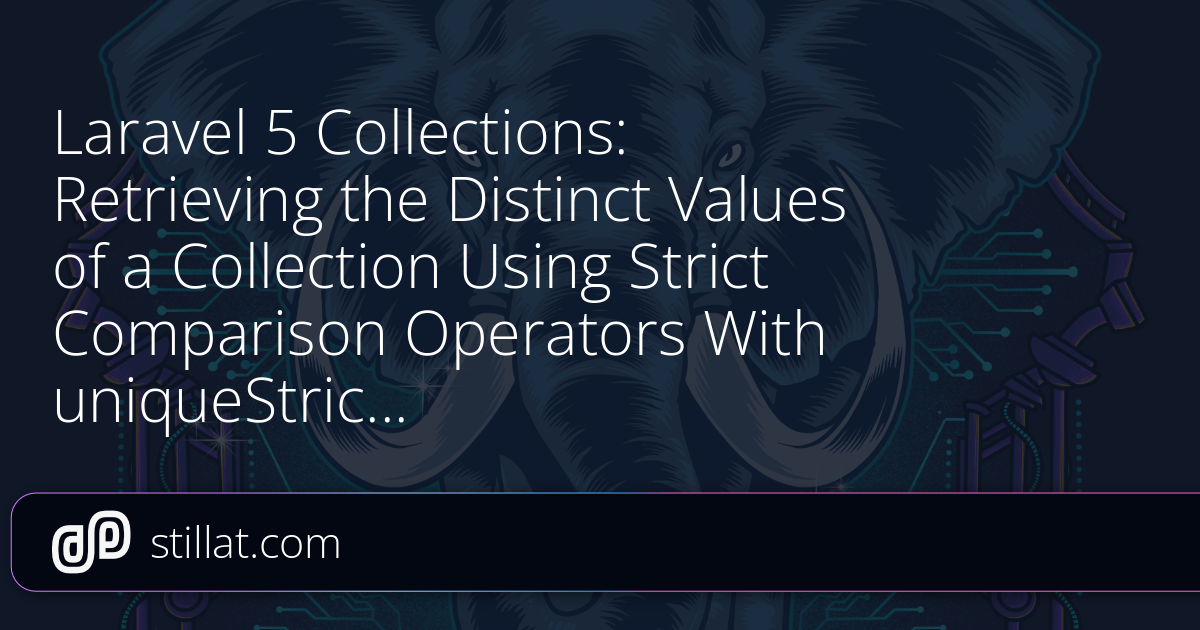 Laravel 5 Collections: Retrieving the Distinct Values of a Collection Using Strict Comparison ...