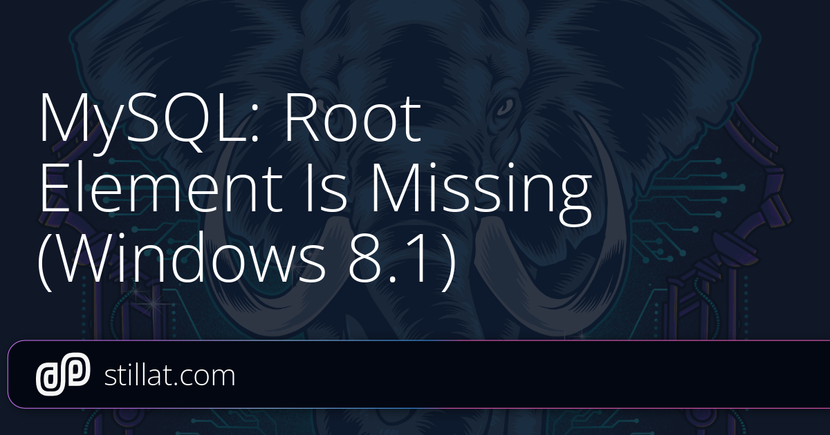 MySQL: Root Element Is Missing (Windows 8.1) » Stillat