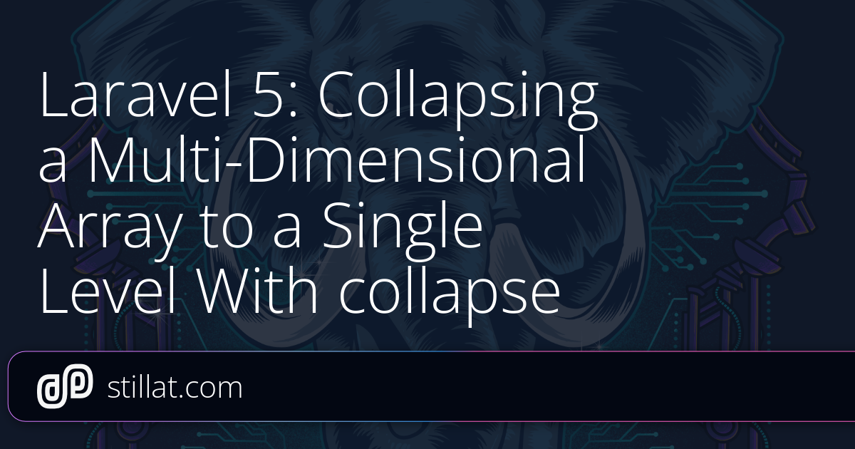 Laravel 5: Collapsing a Multi-Dimensional Array to a Single Level With collapse » Stillat