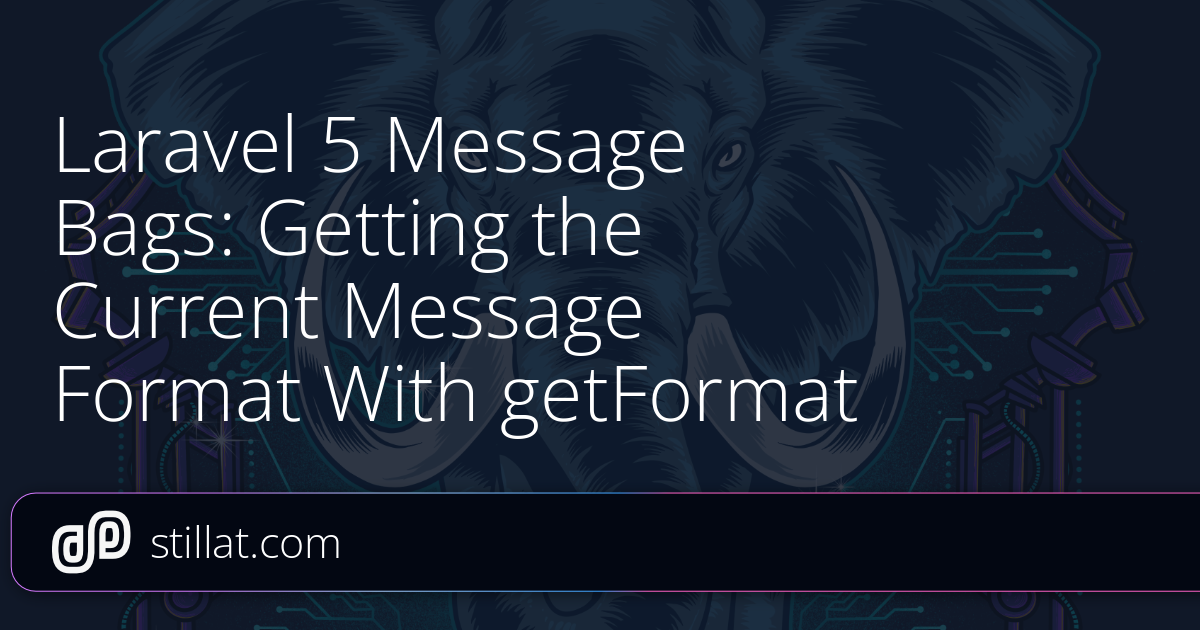 Laravel 5 Message Bags: Getting the Current Message Format With getFormat » Stillat