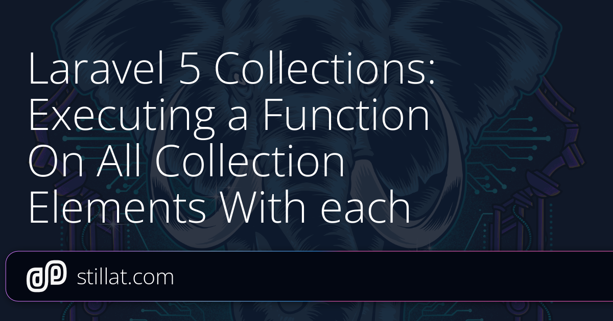 Laravel 5 Collections: Executing a Function On All Collection Elements With each » Stillat