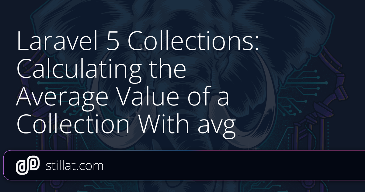 Laravel 5 Collections: Calculating the Average Value of a Collection With avg » Stillat