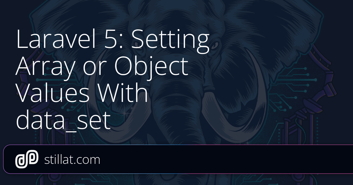 Laravel 5 Setting Array Or Object Values With Dataset Stillat 