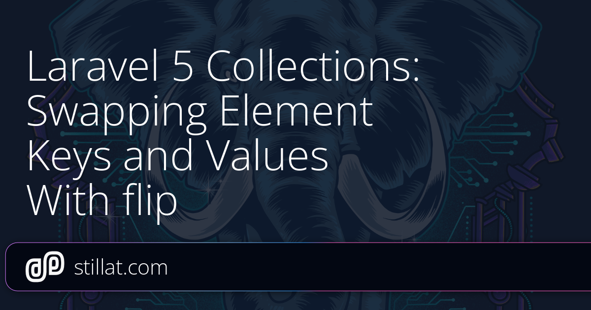 Laravel 5 Collections: Swapping Element Keys and Values With flip » Stillat