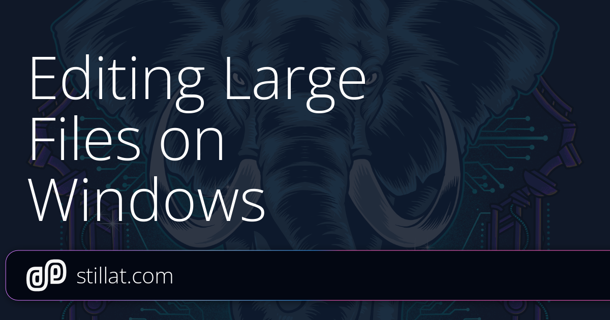 Editing Large Files on Windows » Stillat