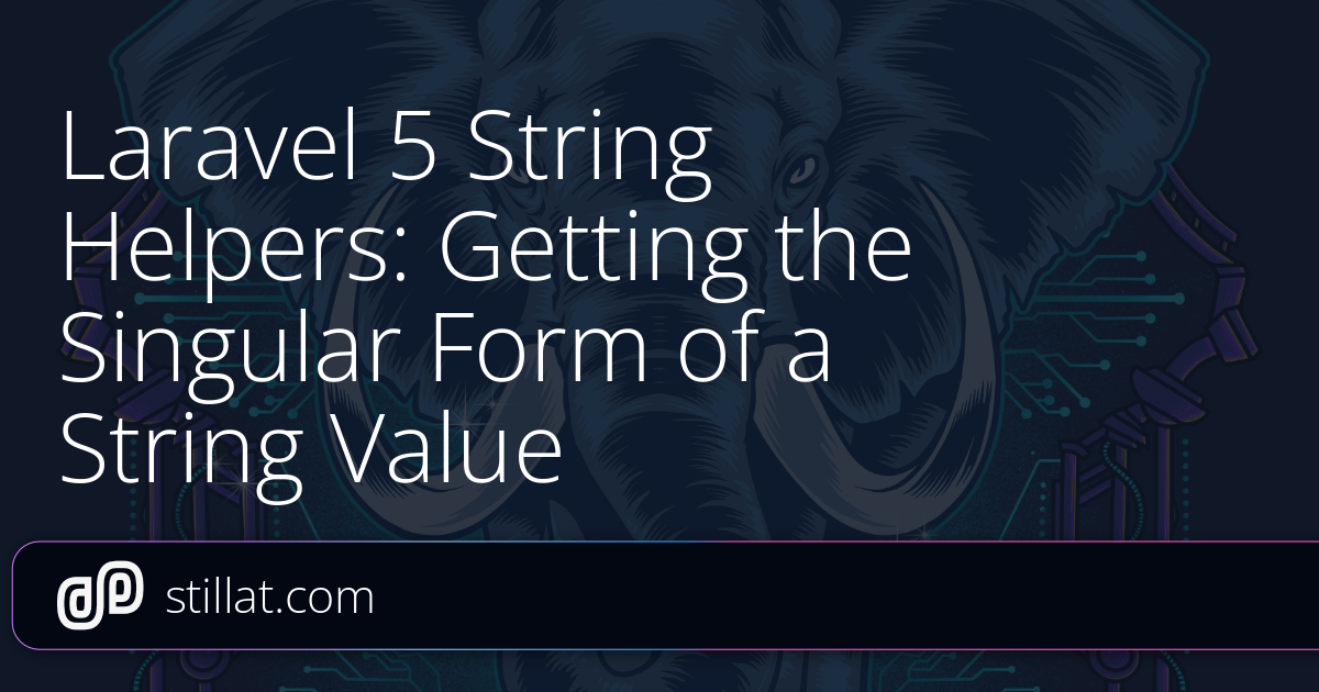 Laravel 5 String Helpers: Getting the Singular Form of a String Value » Stillat