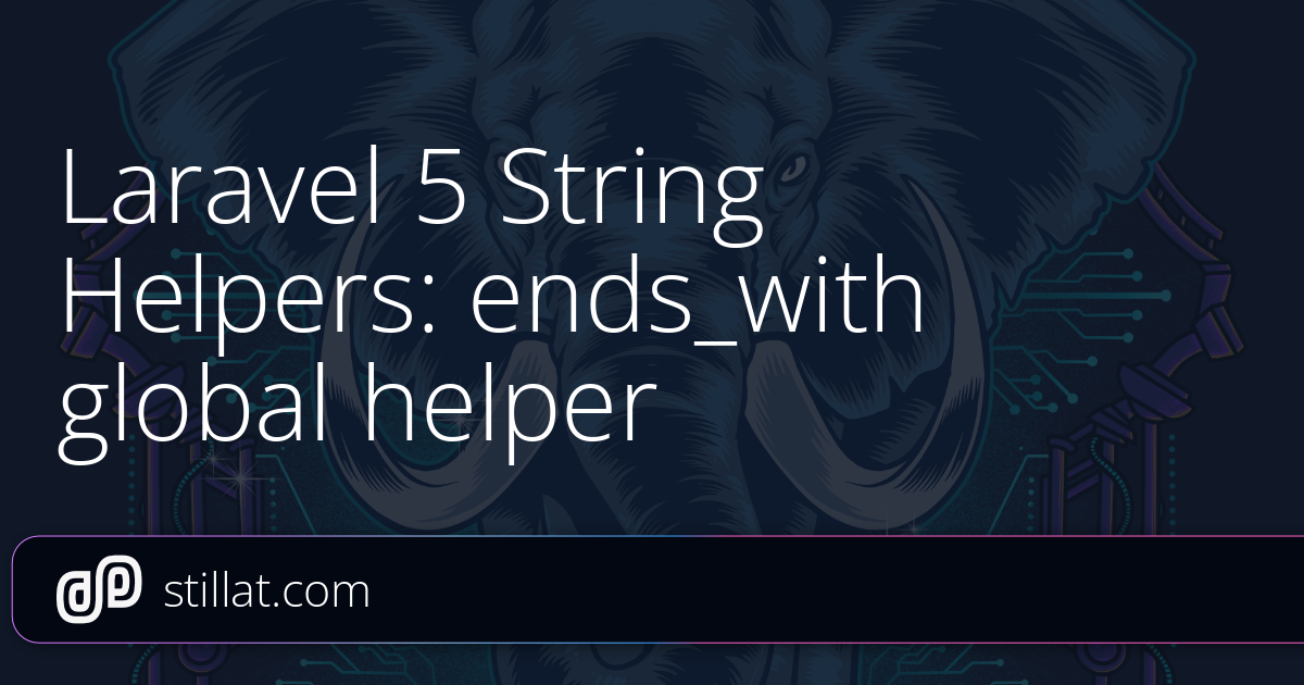 Laravel 5 String Helpers: ends_with global helper » Stillat