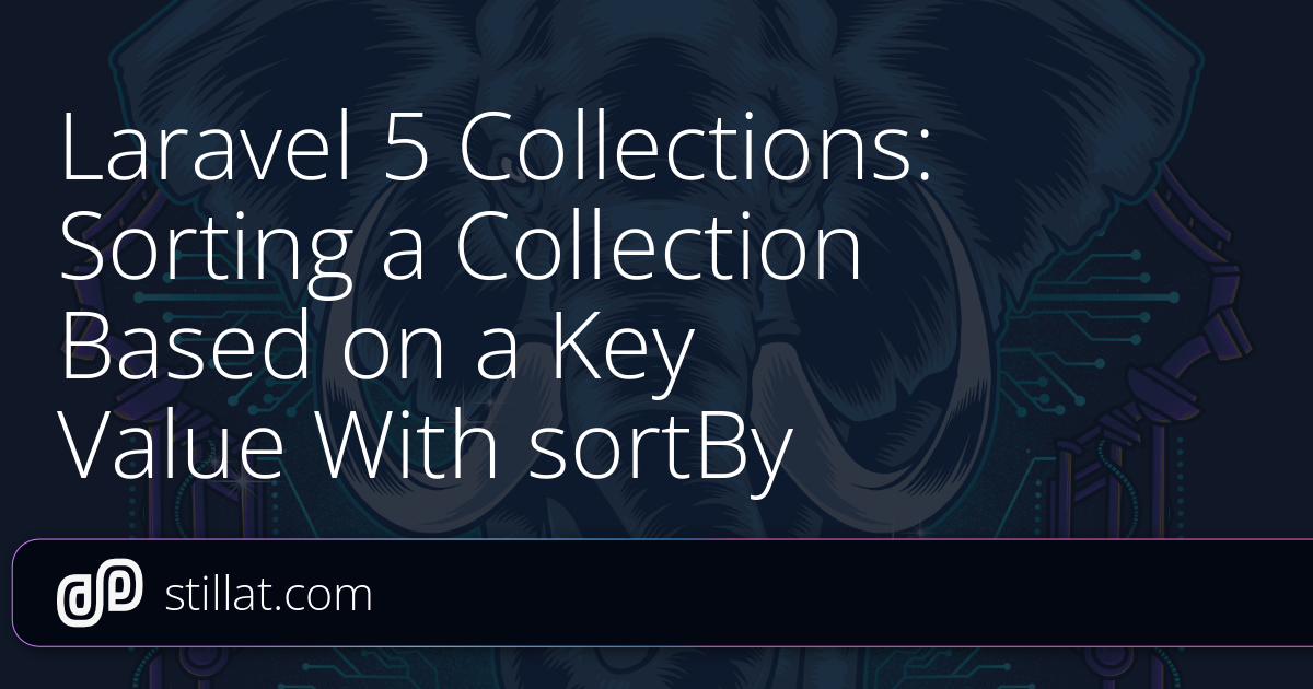 Laravel 5 Collections: Sorting a Collection Based on a Key Value With sortBy » Stillat