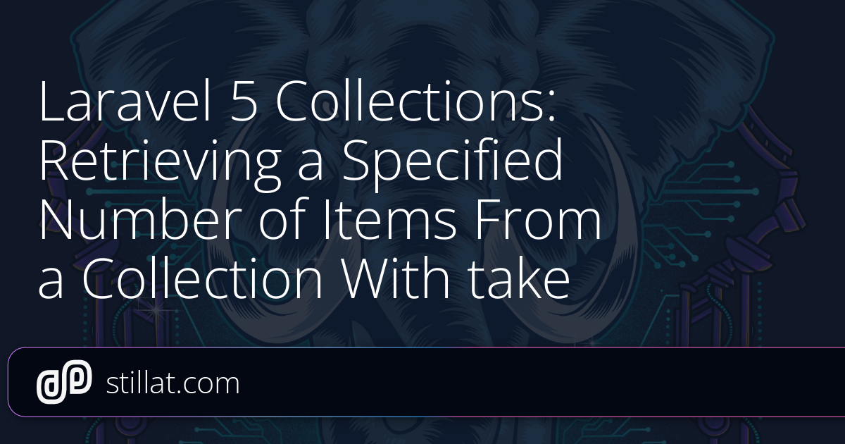 Laravel 5 Collections: Retrieving a Specified Number of Items From a Collection With take » Stillat