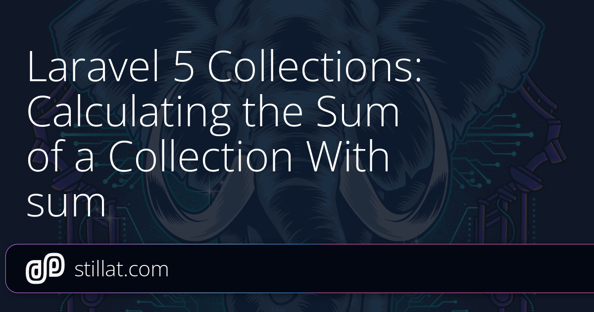 Laravel 5 Collections: Calculating the Sum of a Collection With sum » Stillat