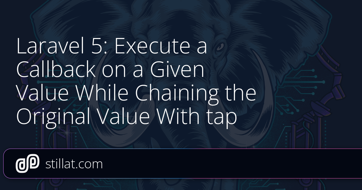 Laravel 5: Execute a Callback on a Given Value While Chaining the Original Value With tap » Stillat