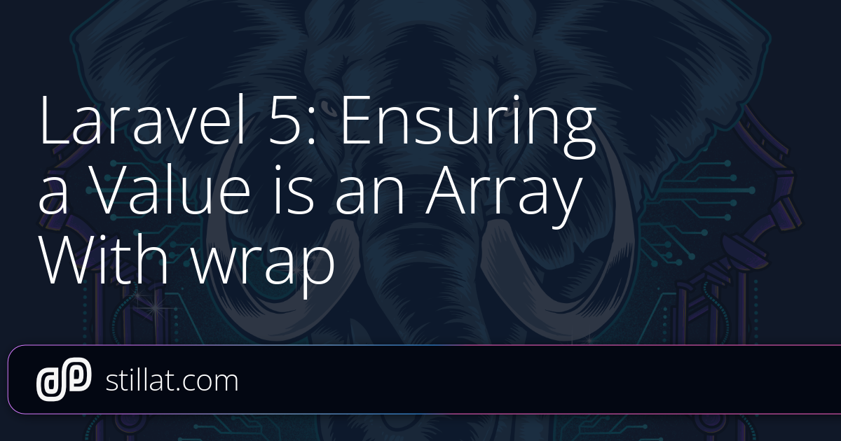 Laravel 5: Ensuring a Value is an Array With wrap » Stillat