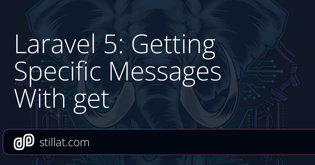 Laravel 5: Getting Specific Messages With get » Stillat