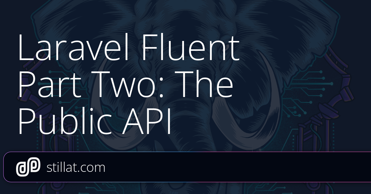 Laravel Fluent Part Two: The Public API » Stillat