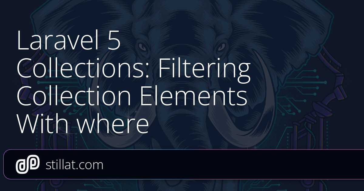 Laravel 5 Collections: Filtering Collection Elements With where » Stillat