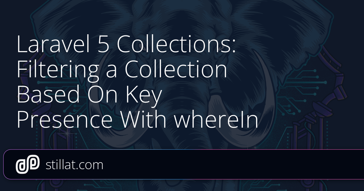 Laravel 5 Collections: Filtering a Collection Based On Key Presence With whereIn » Stillat
