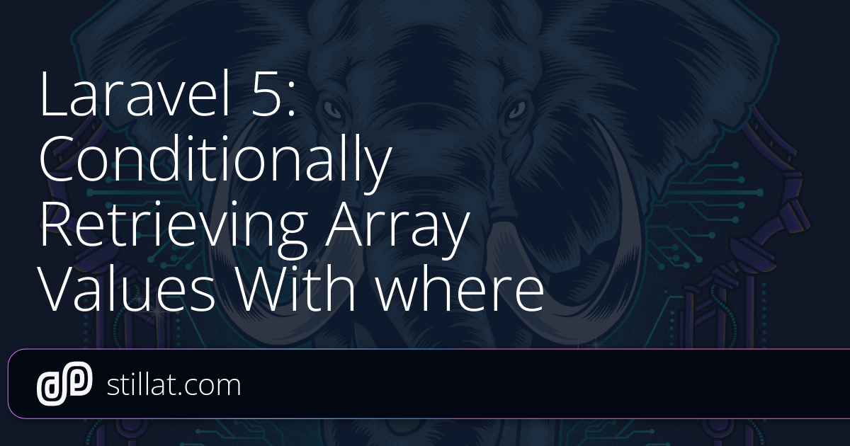 Laravel 5: Conditionally Retrieving Array Values With where » Stillat