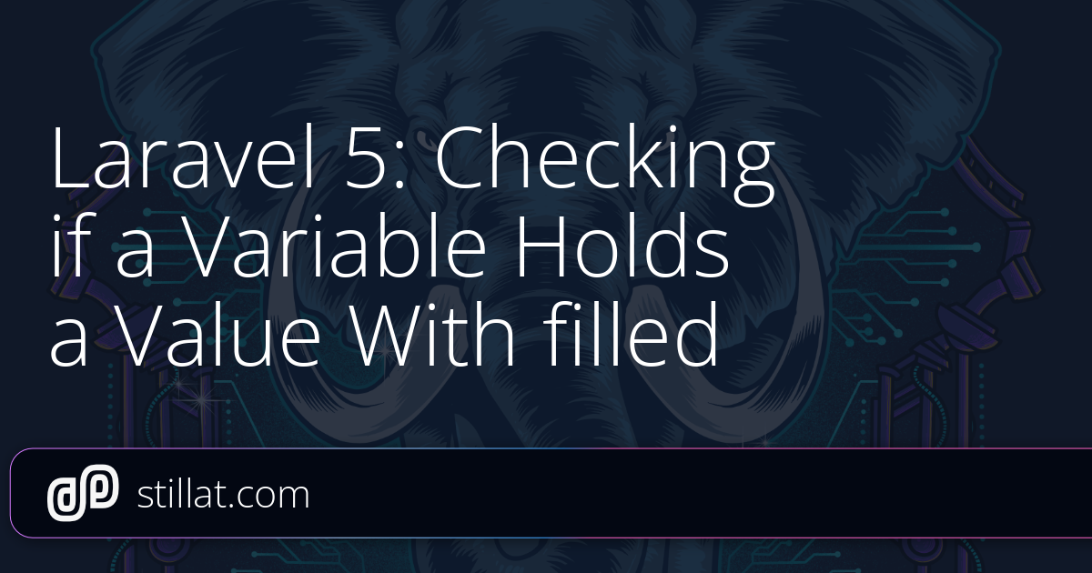Laravel 5: Checking if a Variable Holds a Value With filled » Stillat