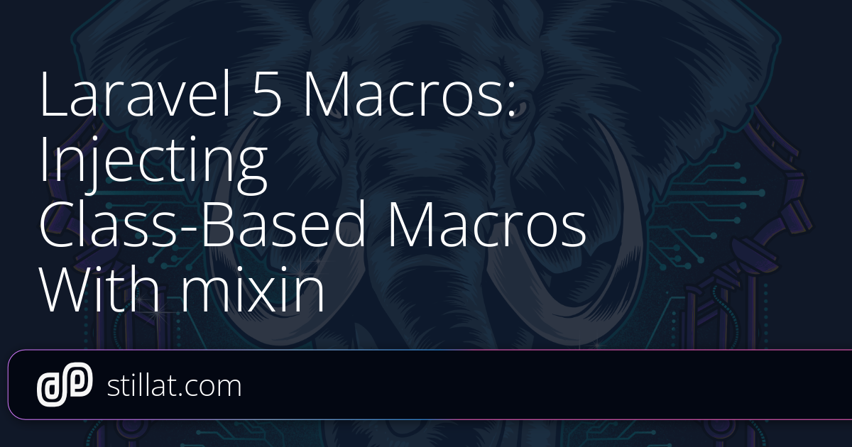 Laravel 5 Macros: Injecting Class-Based Macros With mixin » Stillat