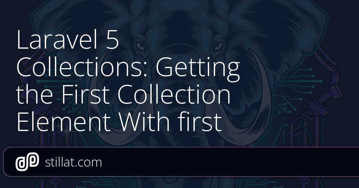 Laravel 5 Collections: Getting the First Collection Element With first » Stillat